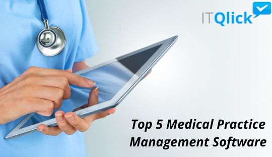 Top 5 Medical Practice Management Software - ITQlick Blog