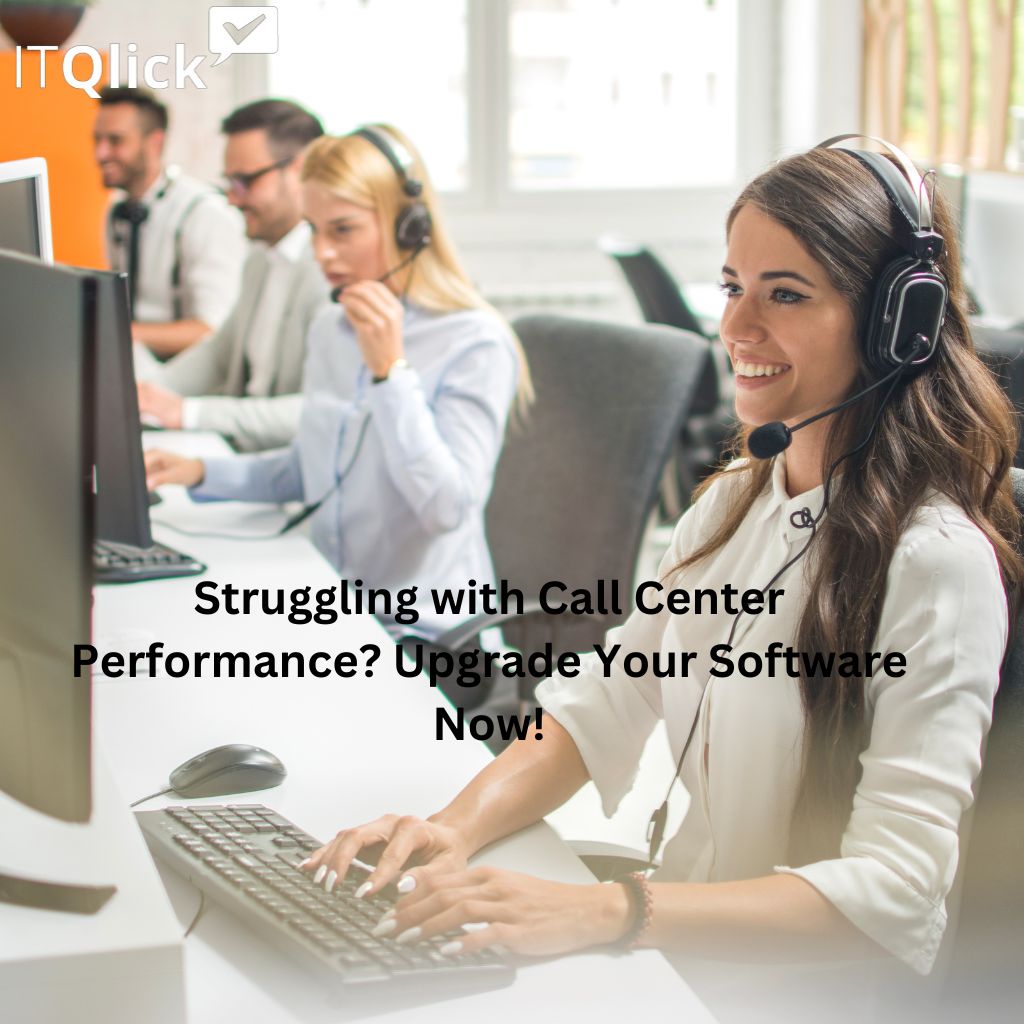 Struggling with Call Center Performance? Upgrade Your Software Now!